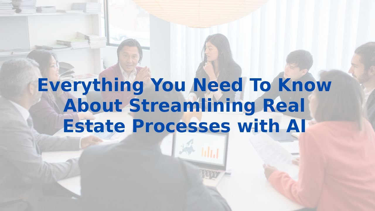 Everything You Need To Know About Streamlining Real Estate Processes with AI