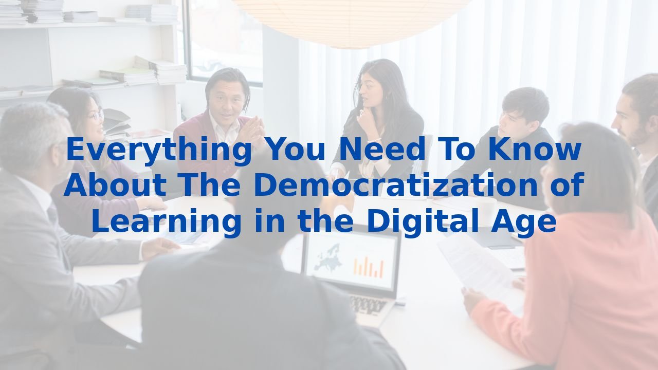 Everything You Need To Know About The Democratization of Learning in ...