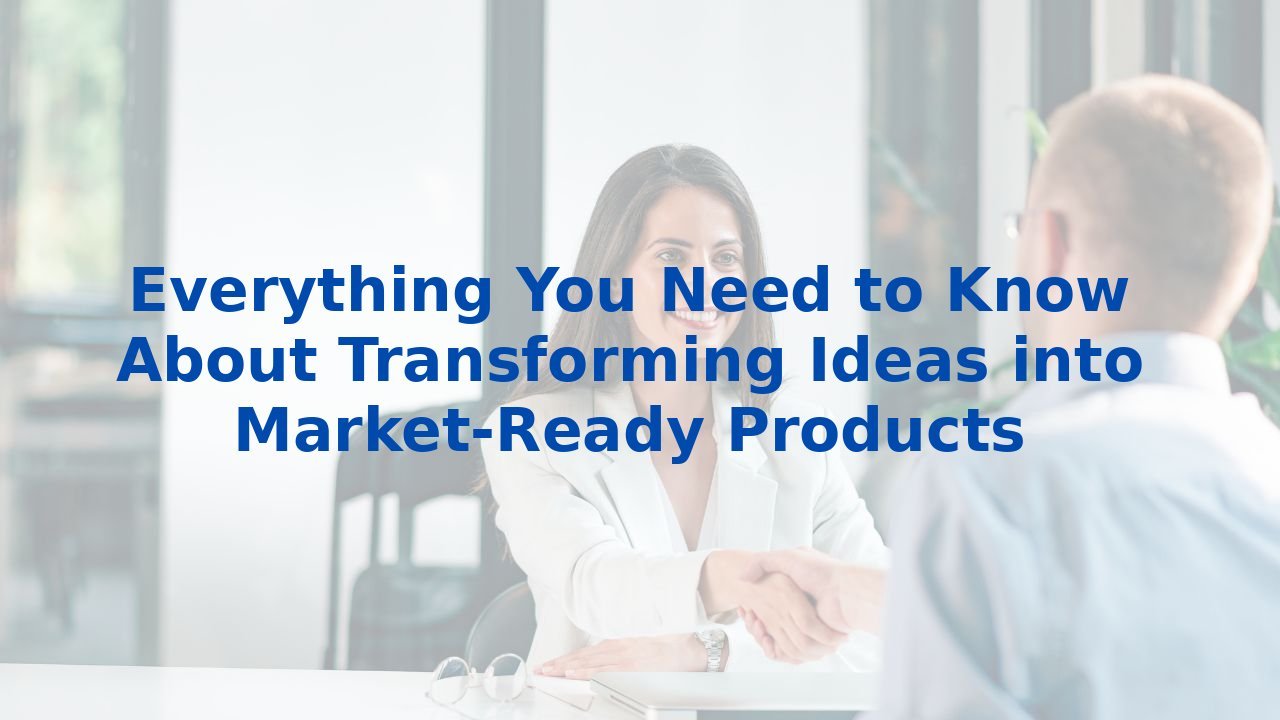 Everything You Need to Know About Transforming Ideas into Market-Ready ...