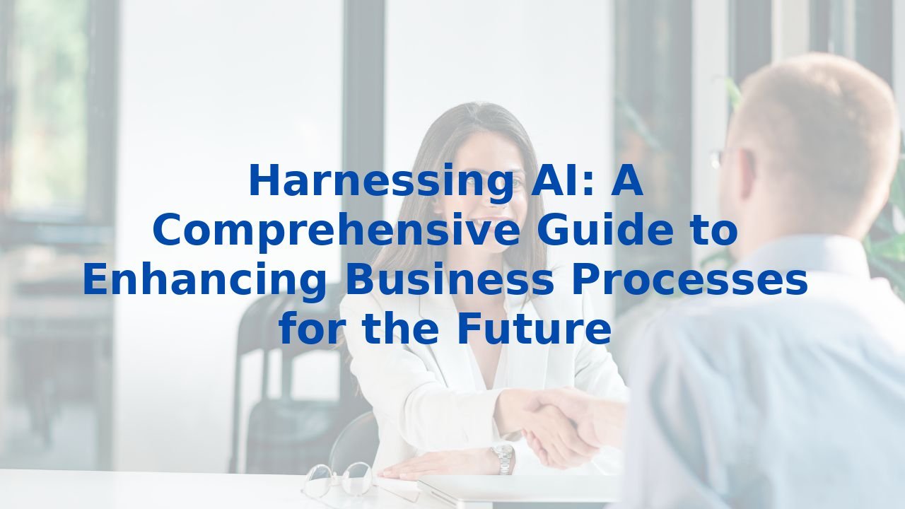 Harnessing AI: A Comprehensive Guide to Enhancing Business Processes for the Future
