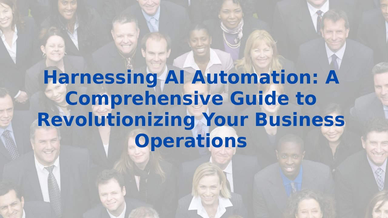 Harnessing AI Automation: A Comprehensive Guide to Revolutionizing Your Business Operations