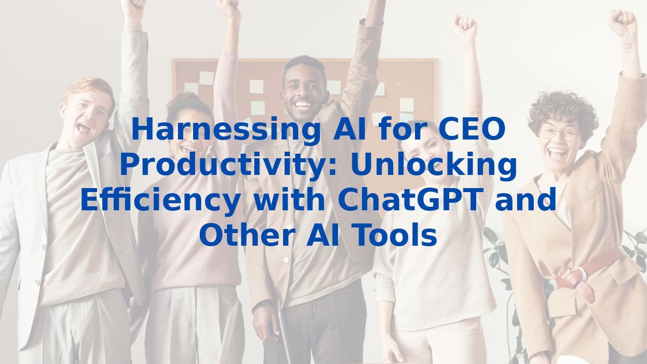 Harnessing Ai For Ceo Productivity Unlocking Efficiency With Chatgpt