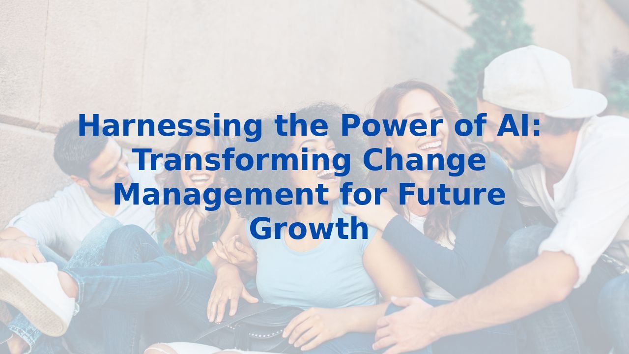 Harnessing the Power of AI: Transforming Change Management for Future ...