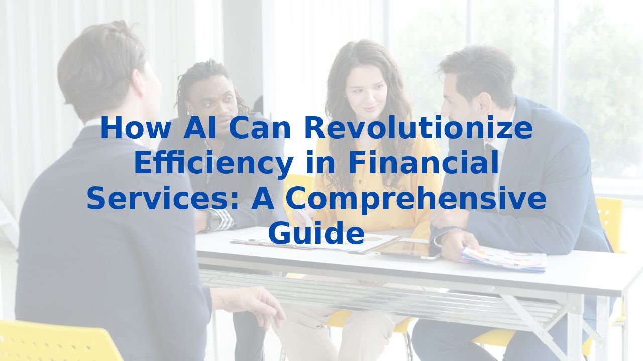 How AI Can Revolutionize Efficiency in Financial Services: A Comprehensive Guide