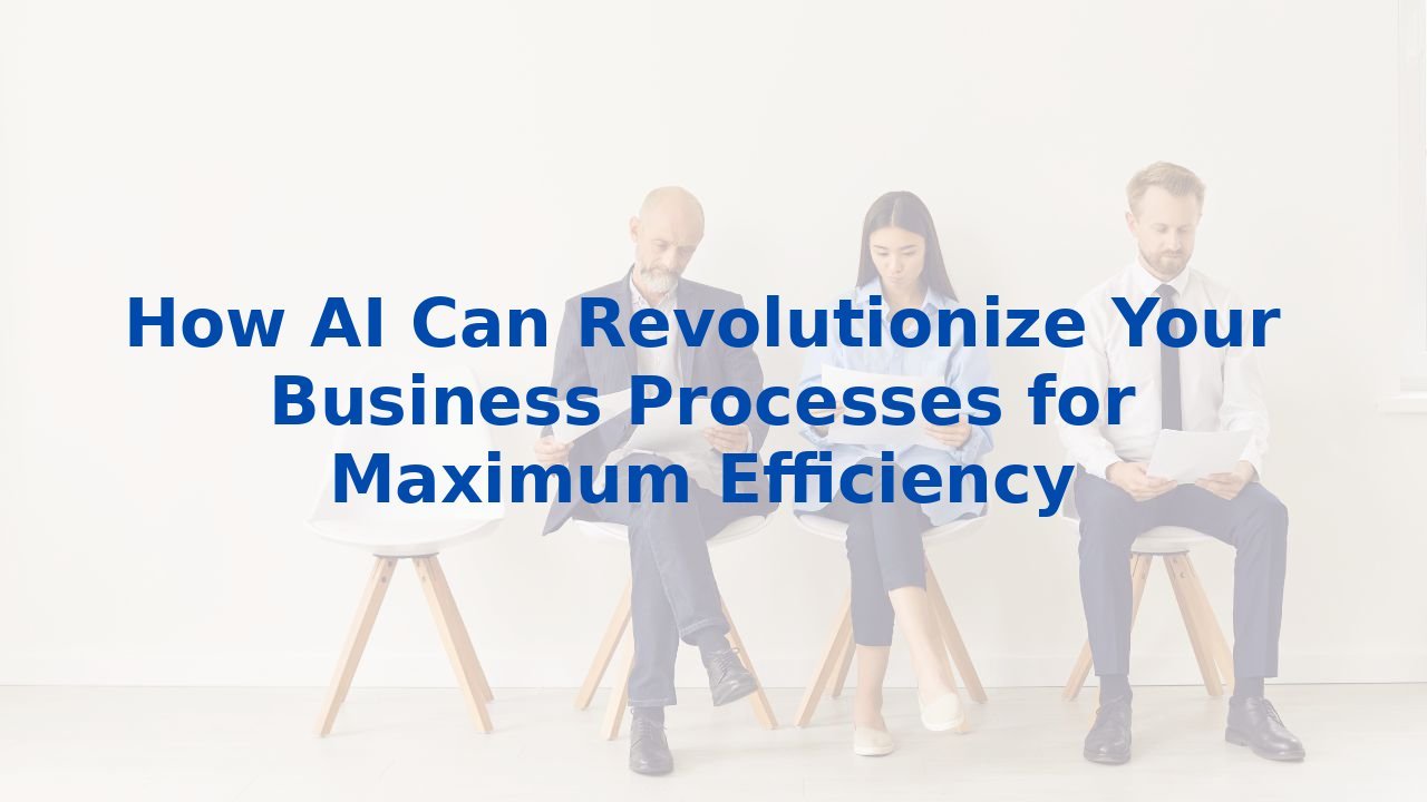 How AI Can Revolutionize Your Business Processes for Maximum Efficiency