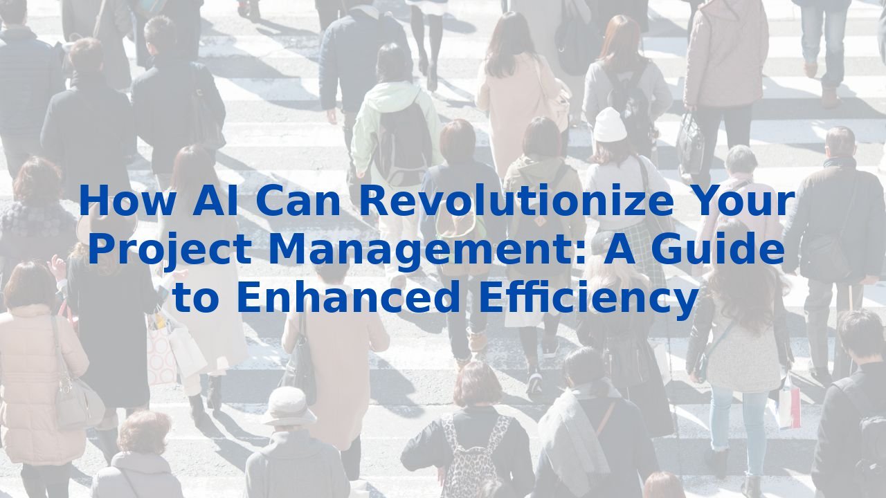 How AI Can Revolutionize Your Project Management: A Guide to Enhanced ...