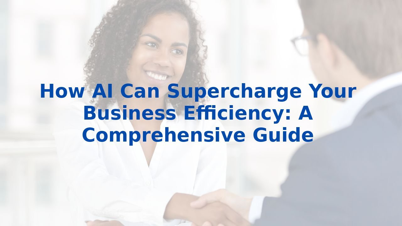 How AI Can Supercharge Your Business Efficiency: A Comprehensive Guide