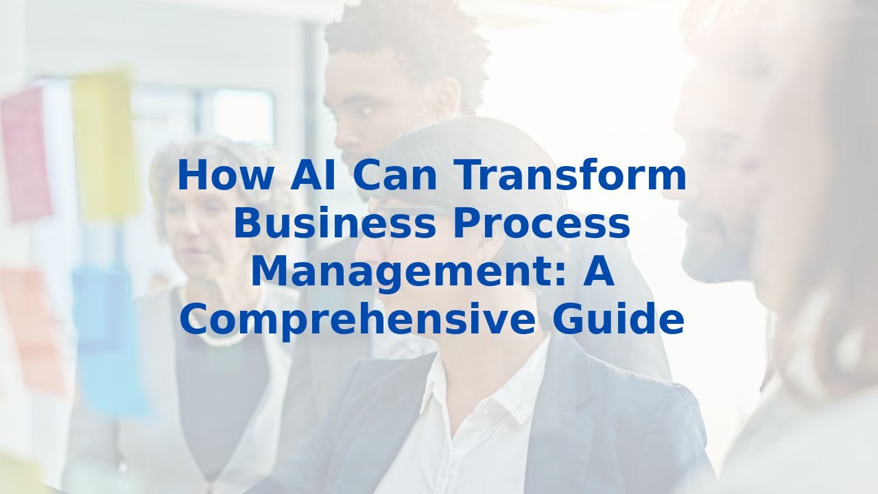 How AI Can Transform Business Process Management: A Comprehensive Guide