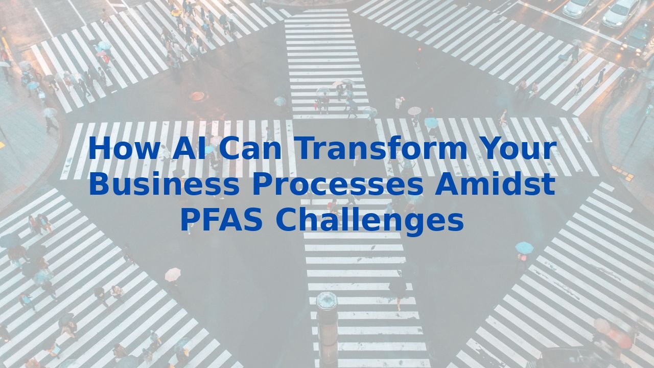 How AI Can Transform Your Business Processes Amidst PFAS Challenges How AI Can Transform Your Business Processes Amidst PFAS Challenges