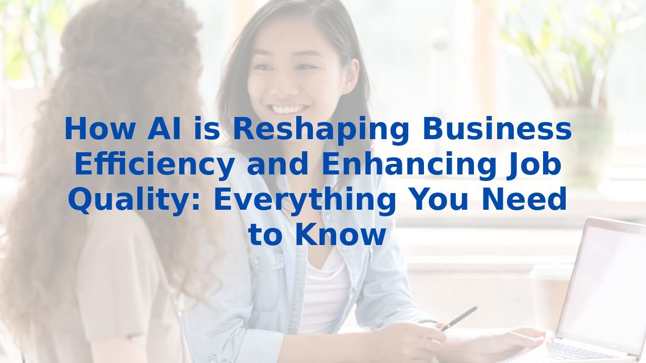 How AI is Reshaping Business Efficiency and Enhancing Job Quality ...