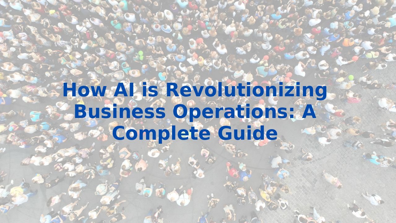 How AI is Revolutionizing Business Operations: A Complete Guide
