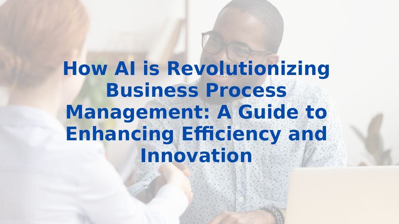How AI is Revolutionizing Business Process Management: A Guide to Enhancing Efficiency and ...