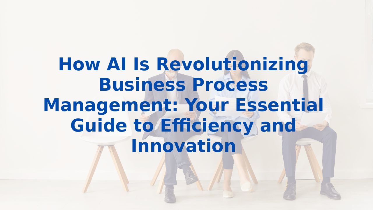 How AI Is Revolutionizing Business Process Management: Your Essential Guide to Efficiency and ...
