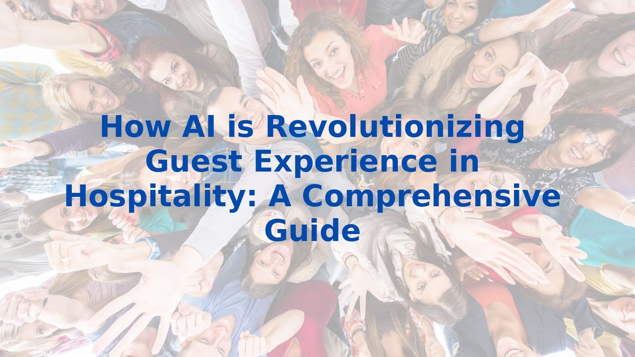 How AI is Revolutionizing Guest Experience in Hospitality: A Comprehensive Guide