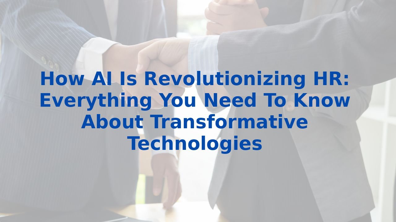 How AI Is Revolutionizing HR: Everything You Need To Know About Transformative Technologies