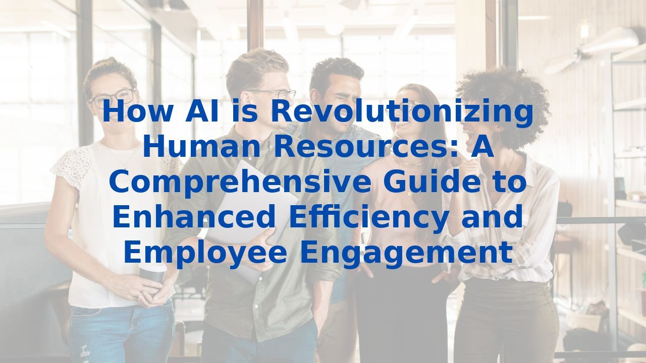 How AI is Revolutionizing Human Resources: A Comprehensive Guide to Enhanced Efficiency and ...