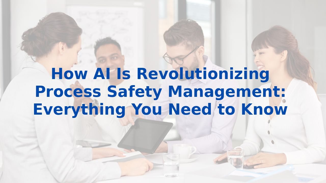 How AI Is Revolutionizing Process Safety Management: Everything You ...