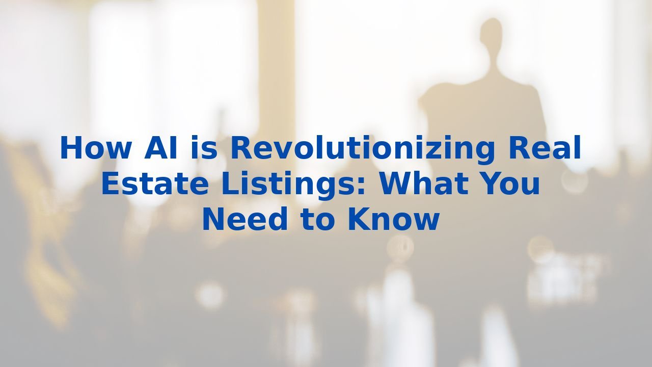 How AI is Revolutionizing Real Estate Listings: What You Need to Know