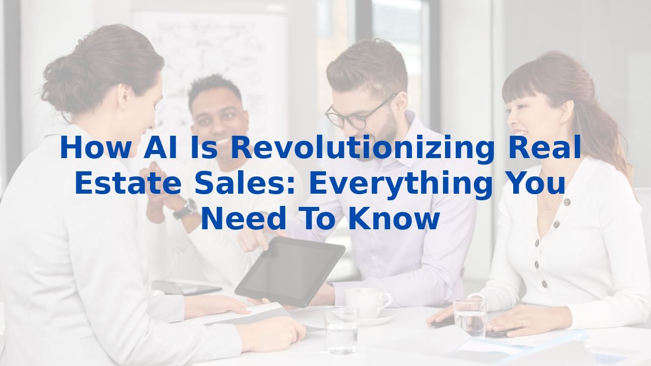 How AI Is Revolutionizing Real Estate Sales: Everything You Need To Know