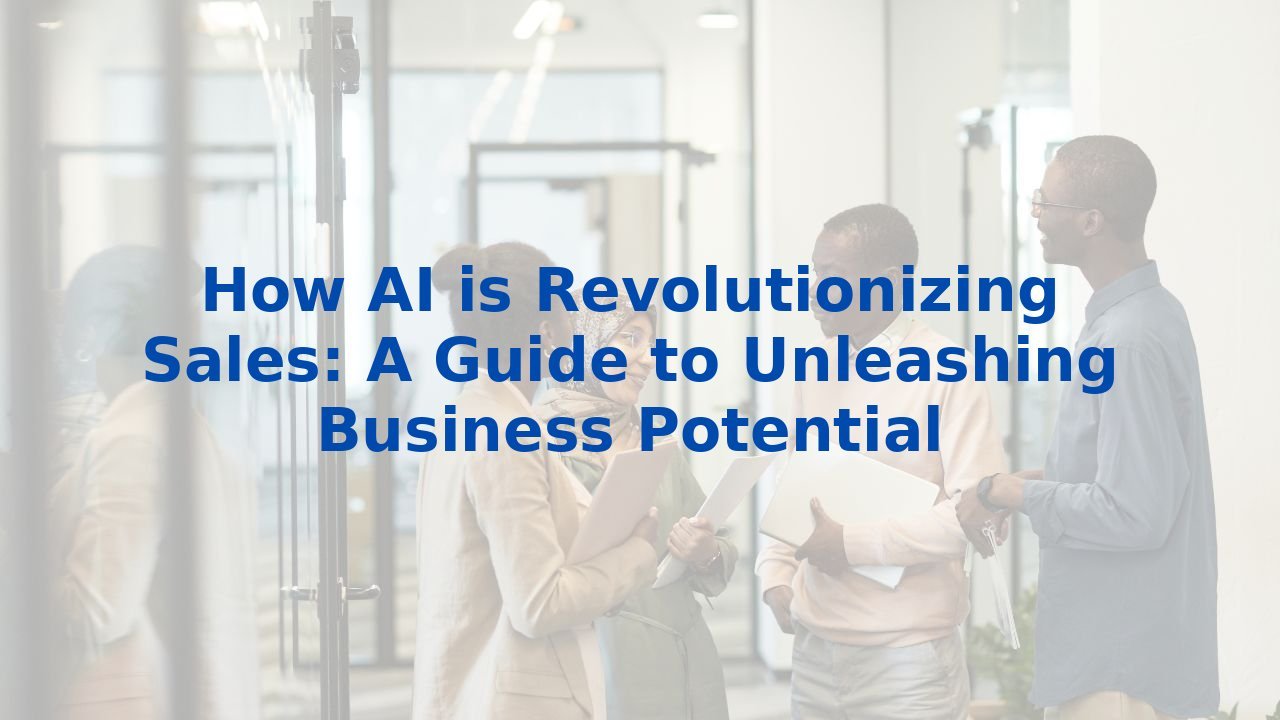 How AI is Revolutionizing Sales: A Guide to Unleashing Business Potential