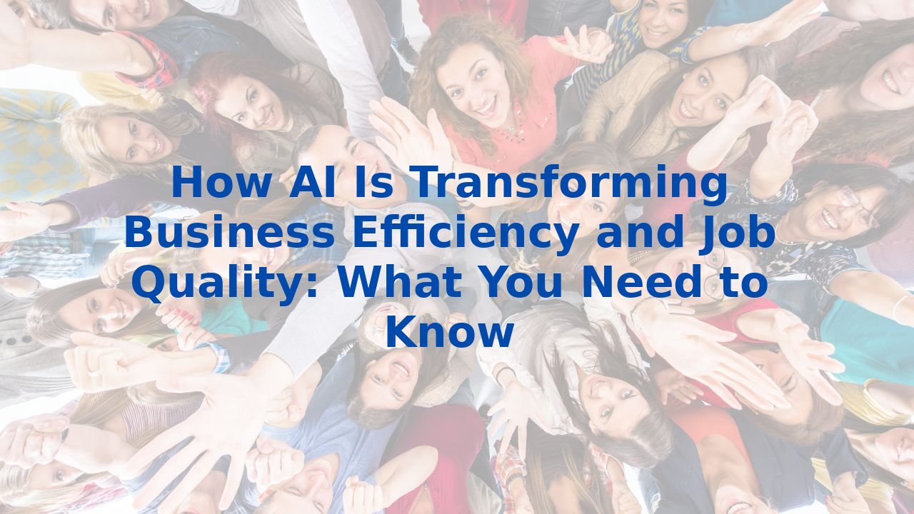How AI Is Transforming Business Efficiency and Job Quality: What You ...