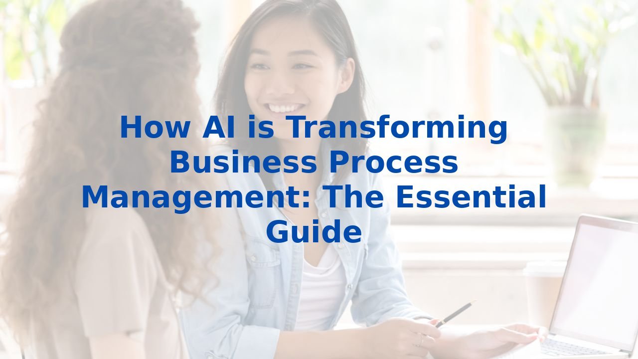How AI is Transforming Business Process Management: The Essential Guide