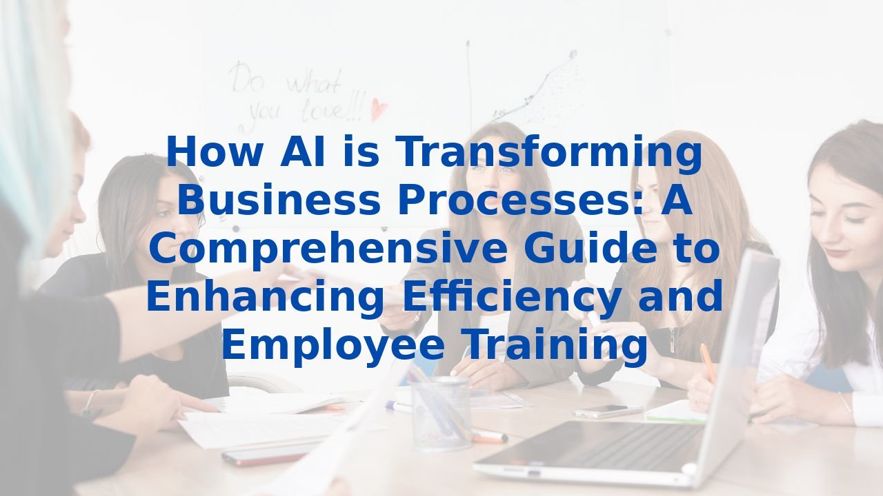 How AI is Transforming Business Processes: A Comprehensive Guide to Enhancing Efficiency and ...