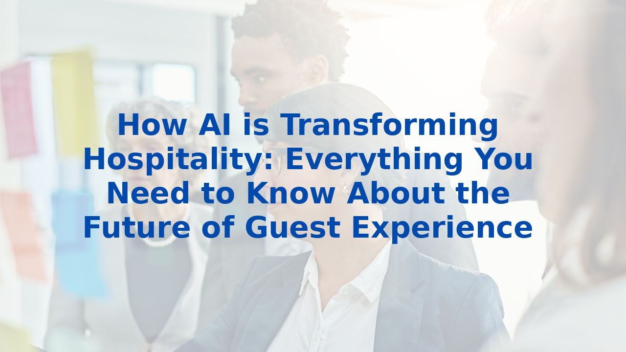 How AI is Transforming Hospitality: Everything You Need to Know About the Future of Guest Experience
