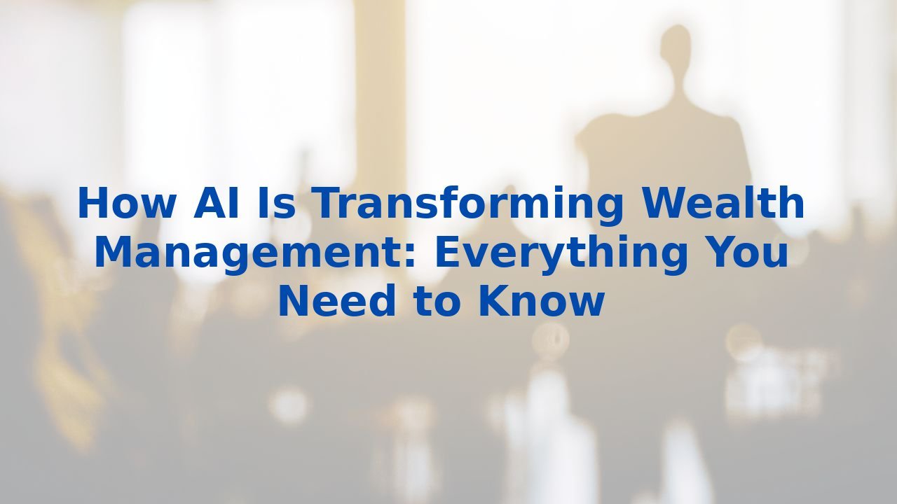 How AI Is Transforming Wealth Management: Everything You Need to Know