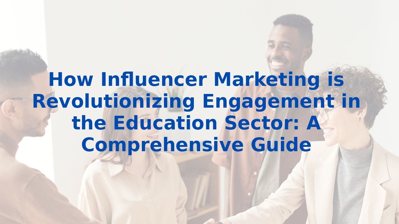 How Influencer Marketing is Revolutionizing Engagement in the Education ...
