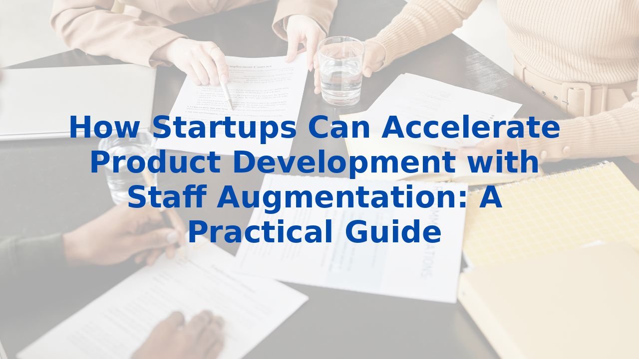 How Startups Can Accelerate Product Development with Staff Augmentation ...