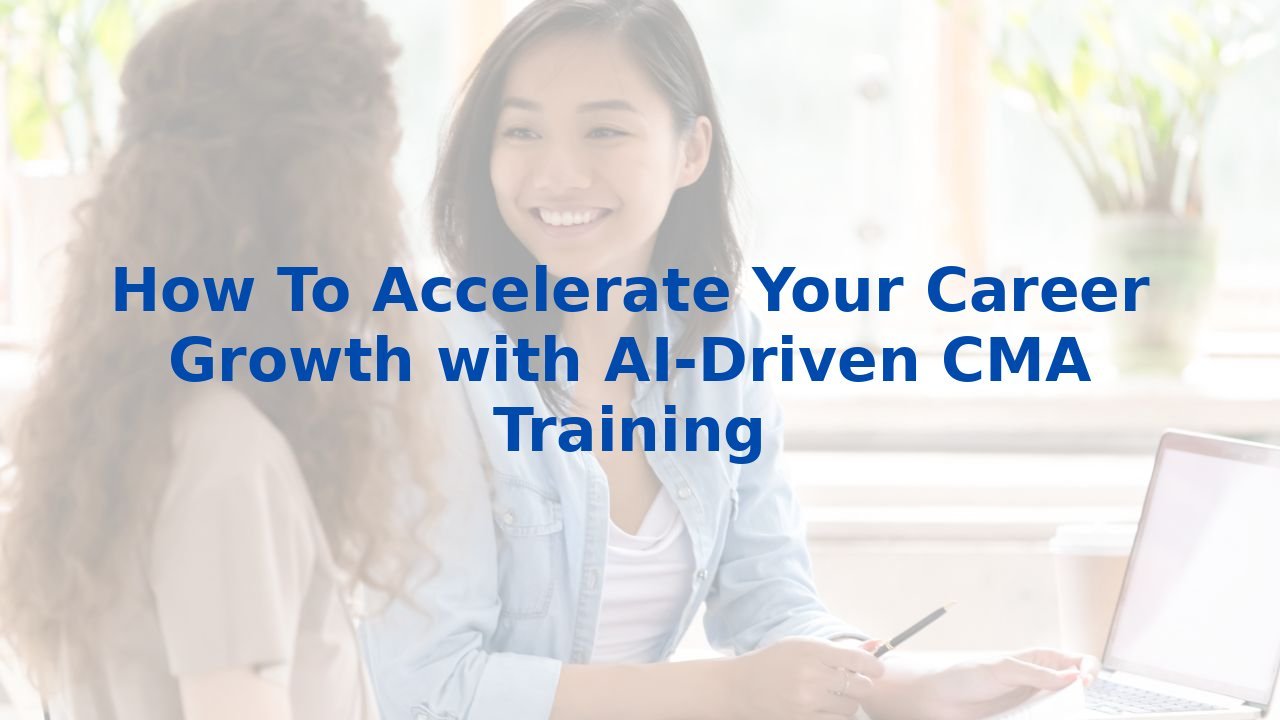 How To Accelerate Your Career Growth with AI-Driven CMA Training