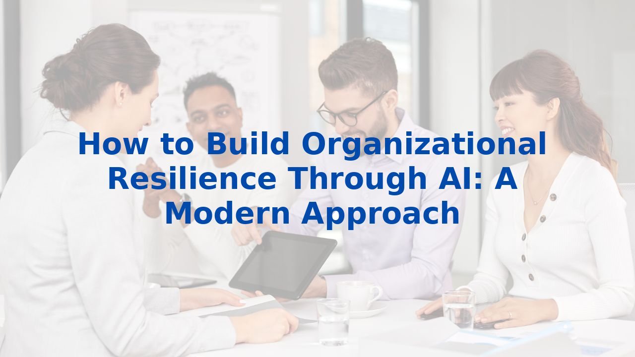 How to Build Organizational Resilience Through AI: A Modern Approach