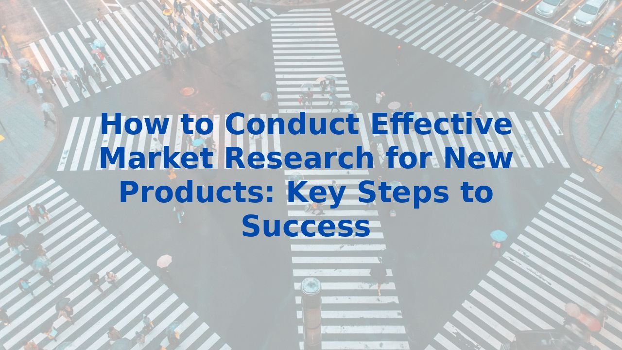 How to Conduct Effective Market Research for New Products: Key Steps to ...