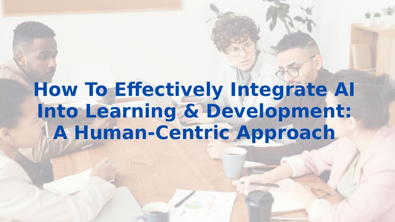 How To Effectively Integrate AI Into Learning & Development: A Human ... How To Effectively Integrate AI Into Learning & Development: A Human ...
