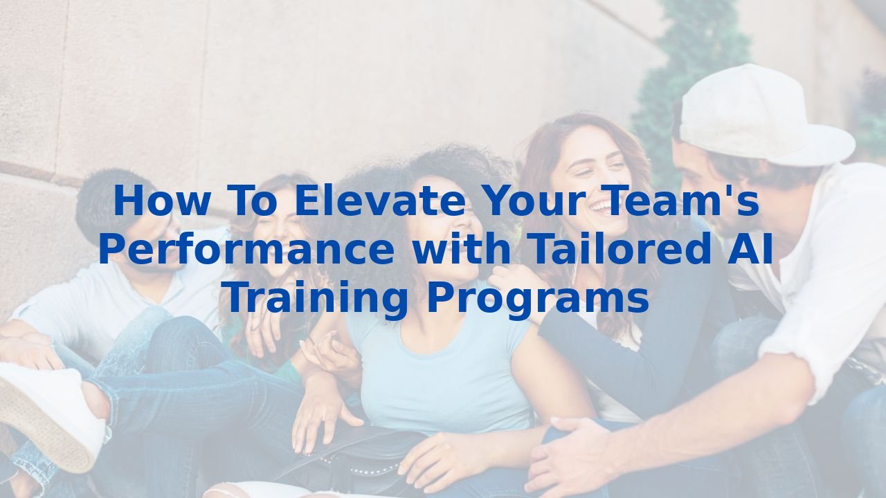 How To Elevate Your Team's Performance with Tailored AI Training Programs
