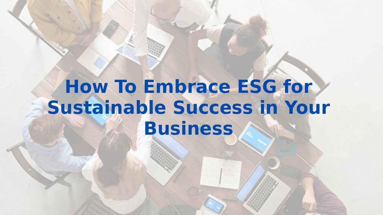 How To Embrace ESG for Sustainable Success in Your Business