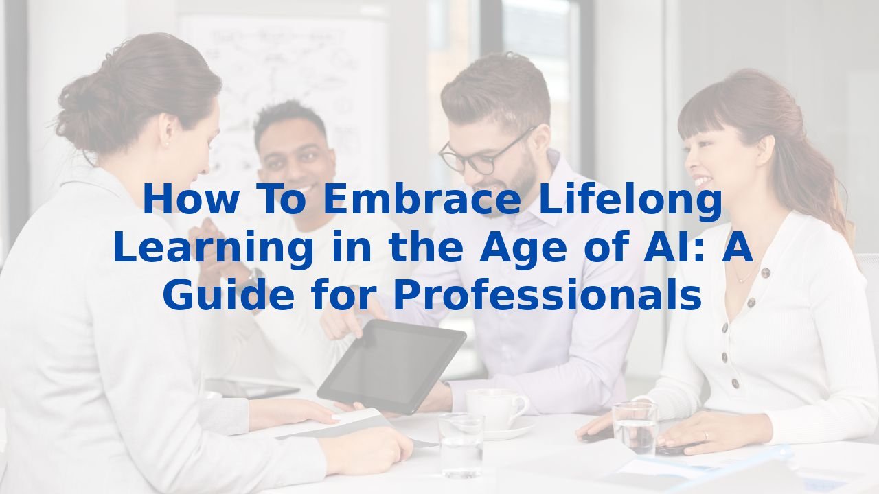 How To Embrace Lifelong Learning in the Age of AI: A Guide for ...