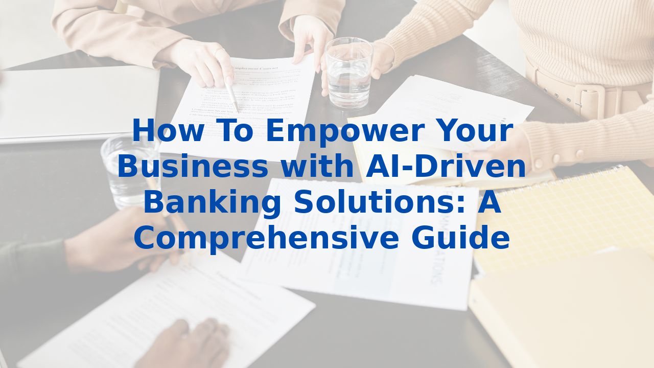 How To Empower Your Business with AI-Driven Banking Solutions: A ...