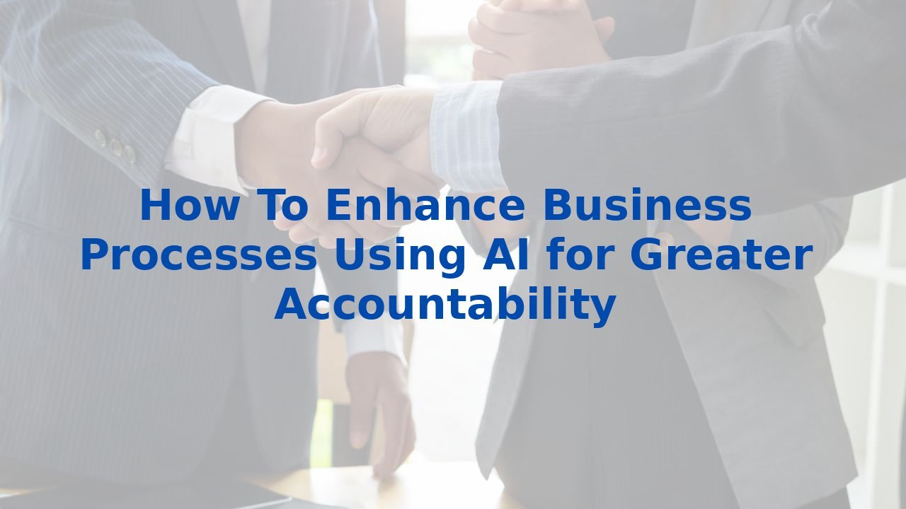 How To Enhance Business Processes Using AI for Greater Accountability
