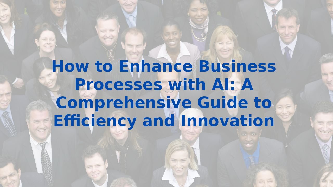 How to Enhance Business Processes with AI: A Comprehensive Guide to Efficiency and Innovation