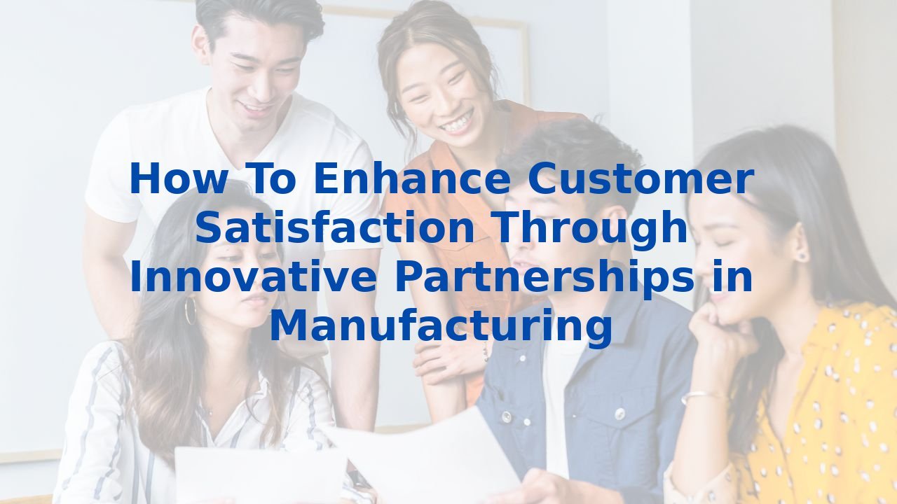 How To Enhance Customer Satisfaction Through Innovative Partnerships in ...