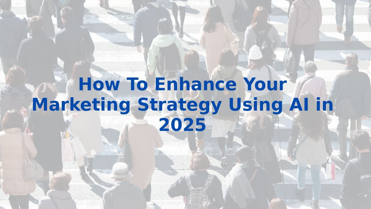 How To Enhance Your Marketing Strategy Using AI in 2025