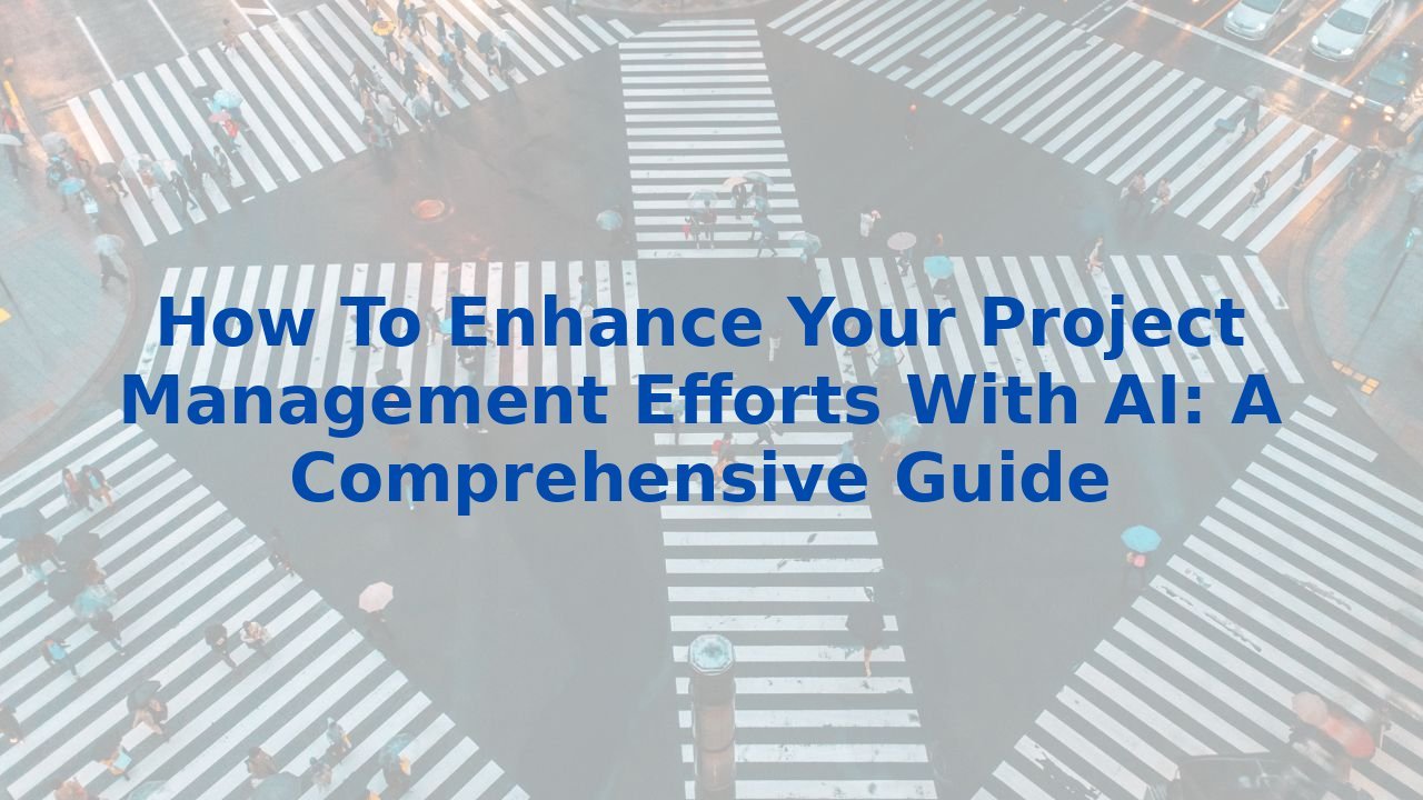 How To Enhance Your Project Management Efforts With AI: A Comprehensive ...