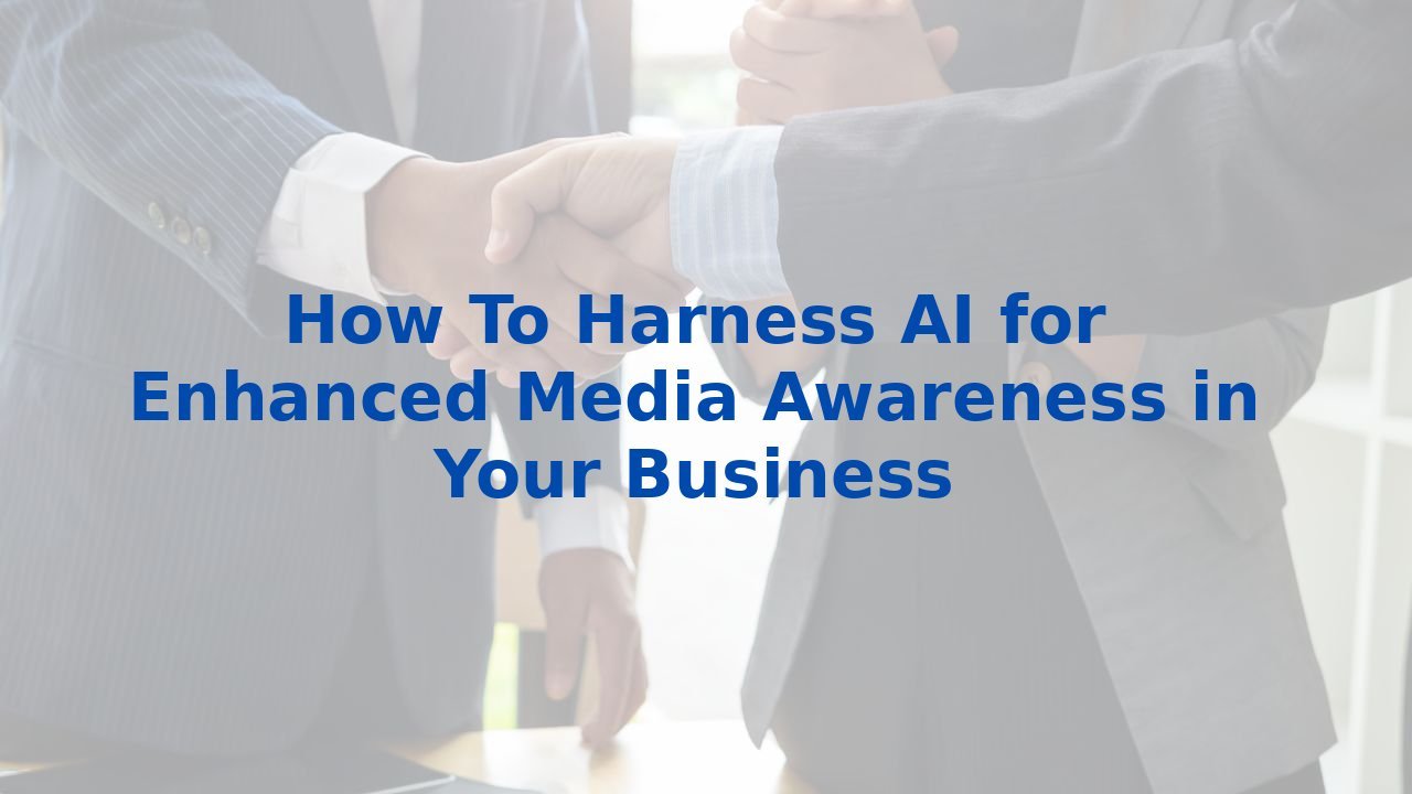 How To Harness AI for Enhanced Media Awareness in Your Business
