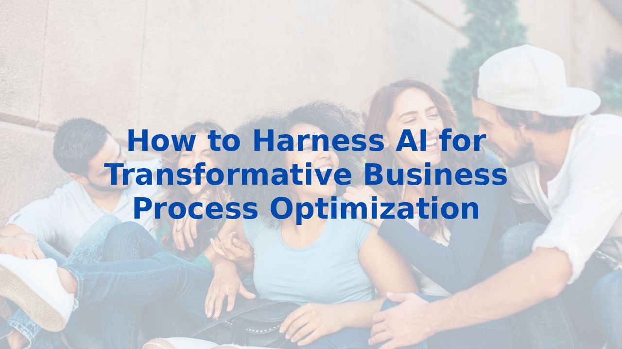How to Harness AI for Transformative Business Process Optimization