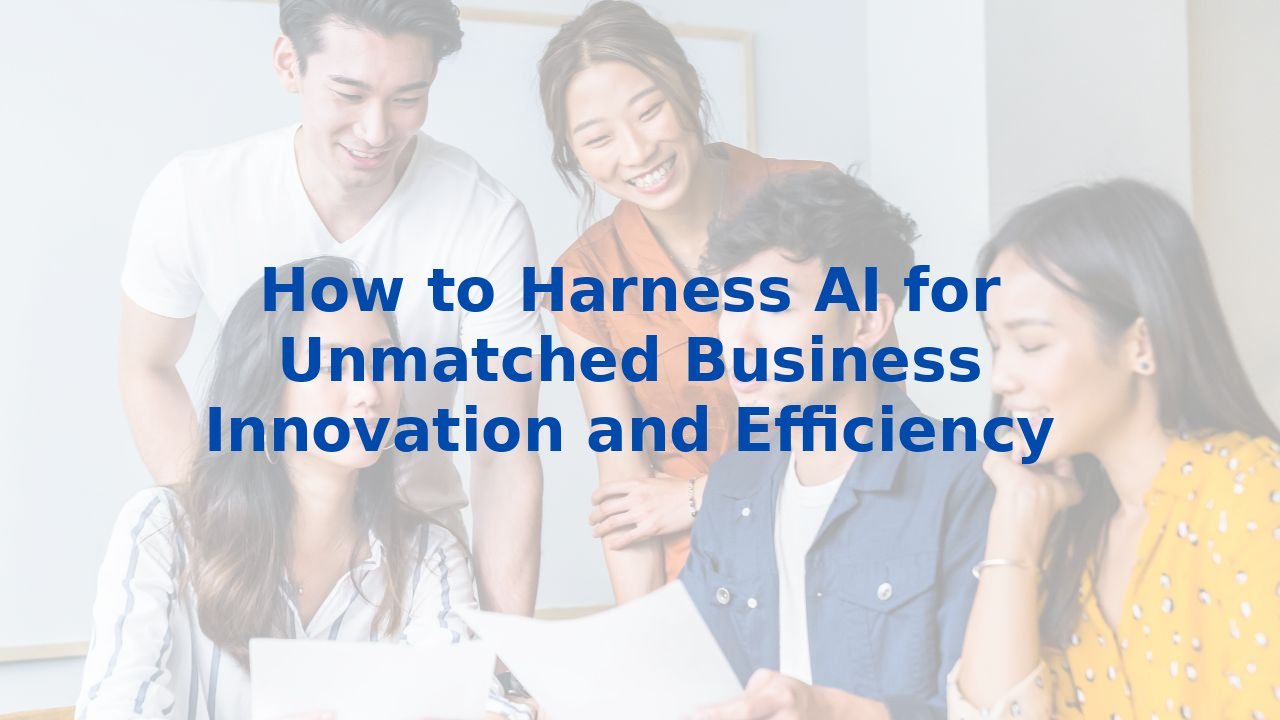 How to Harness AI for Unmatched Business Innovation and Efficiency