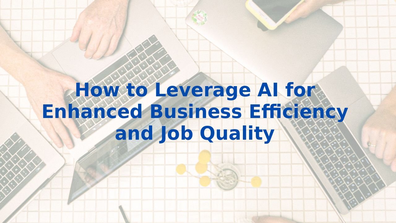 How to Leverage AI for Enhanced Business Efficiency and Job Quality