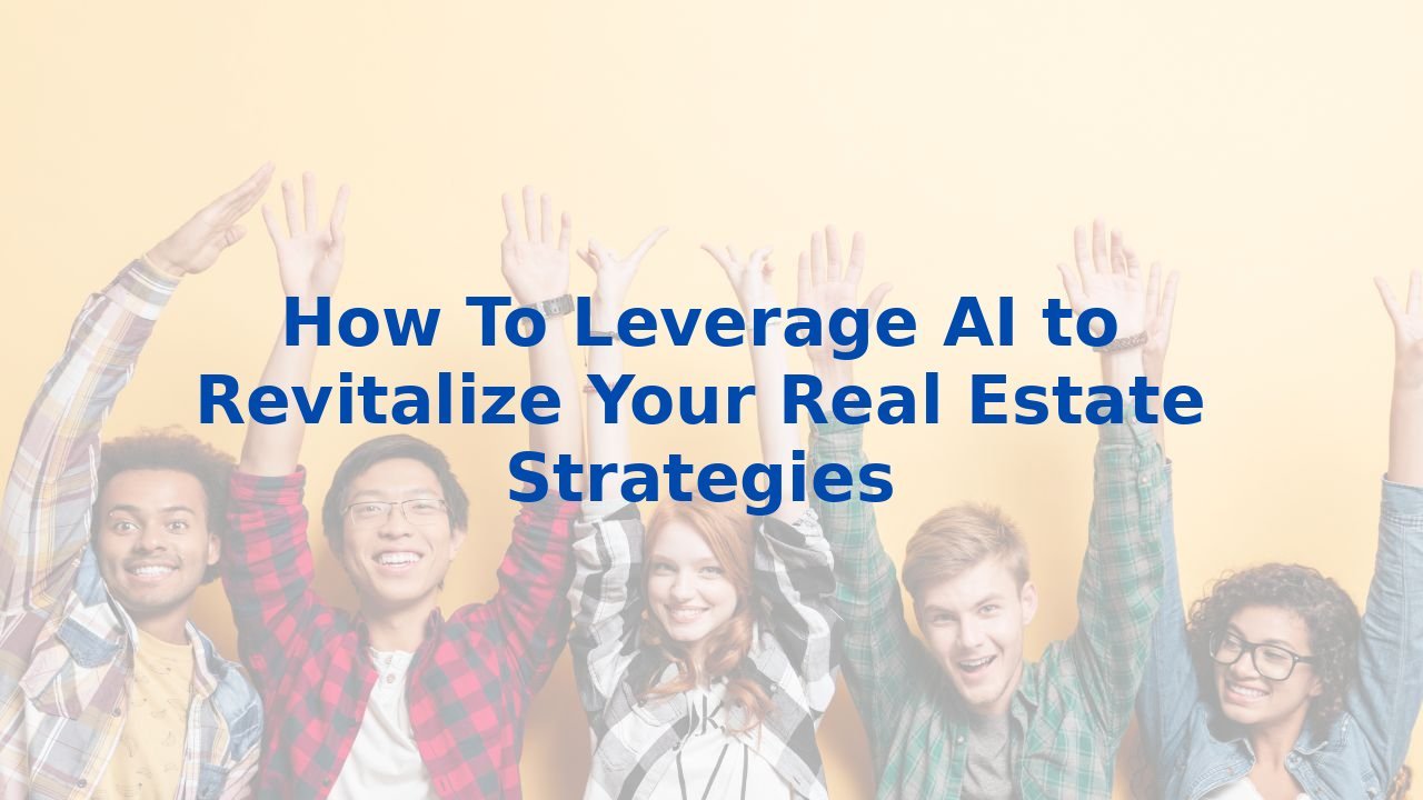 How To Leverage AI to Revitalize Your Real Estate Strategies