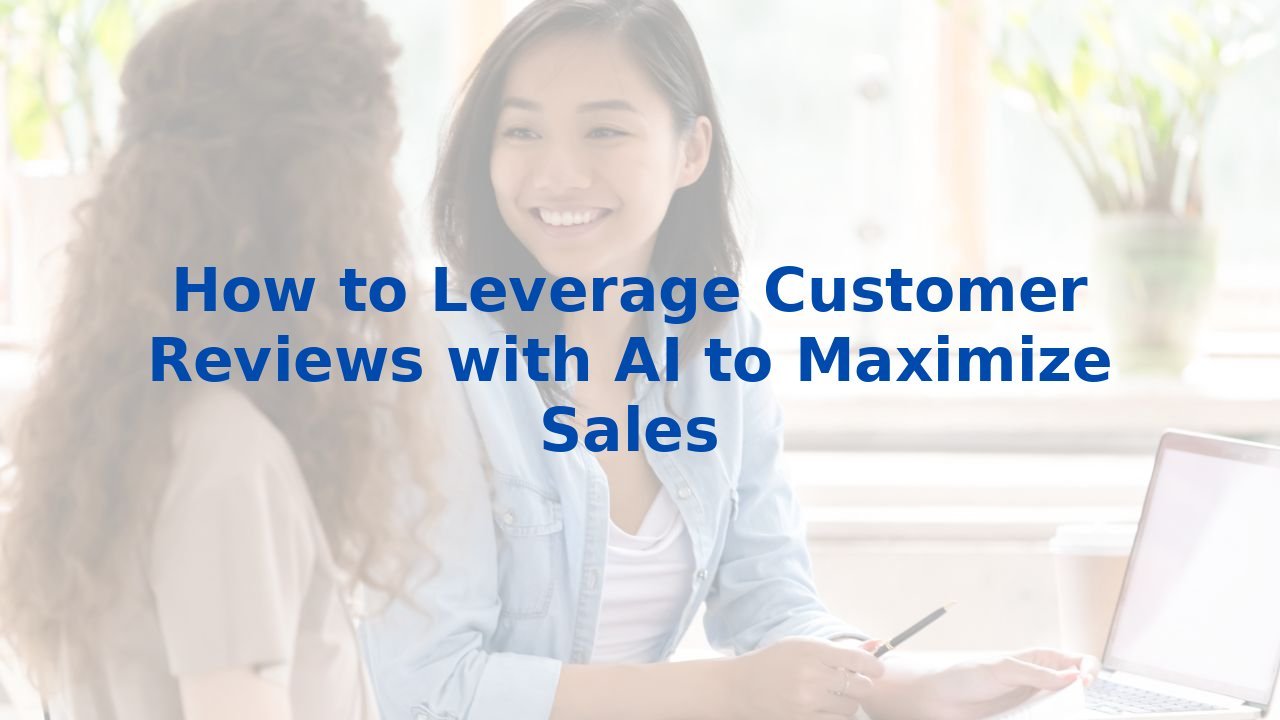 How to Leverage Customer Reviews with AI to Maximize Sales